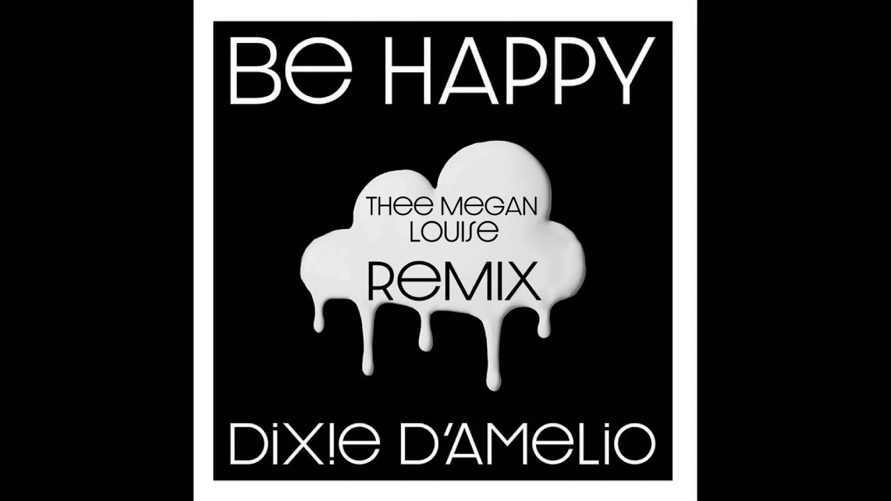 Dixie D’Amelio - Be Happy [Remix] (feat. Thee Megan Louise) - YouTube