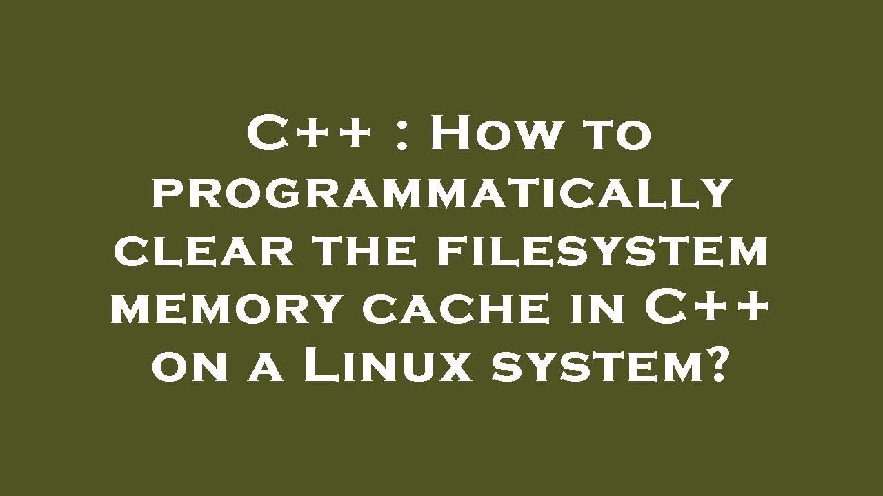 C How To Programmatically Clear The Filesystem Memory Cache In C c-how-to-programmatically-clear-the-filesystem-memory-cache-in-c
