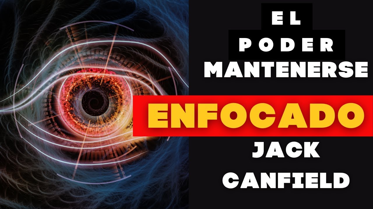 EL PODER MANTENERSE ENFOCADO - La clave para lograrlo todo - Jack ...