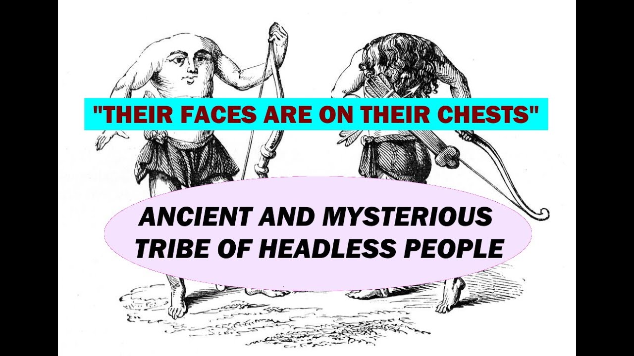 "Their faces are on their chests!" Blemmyes: an ancient and mysterious ...