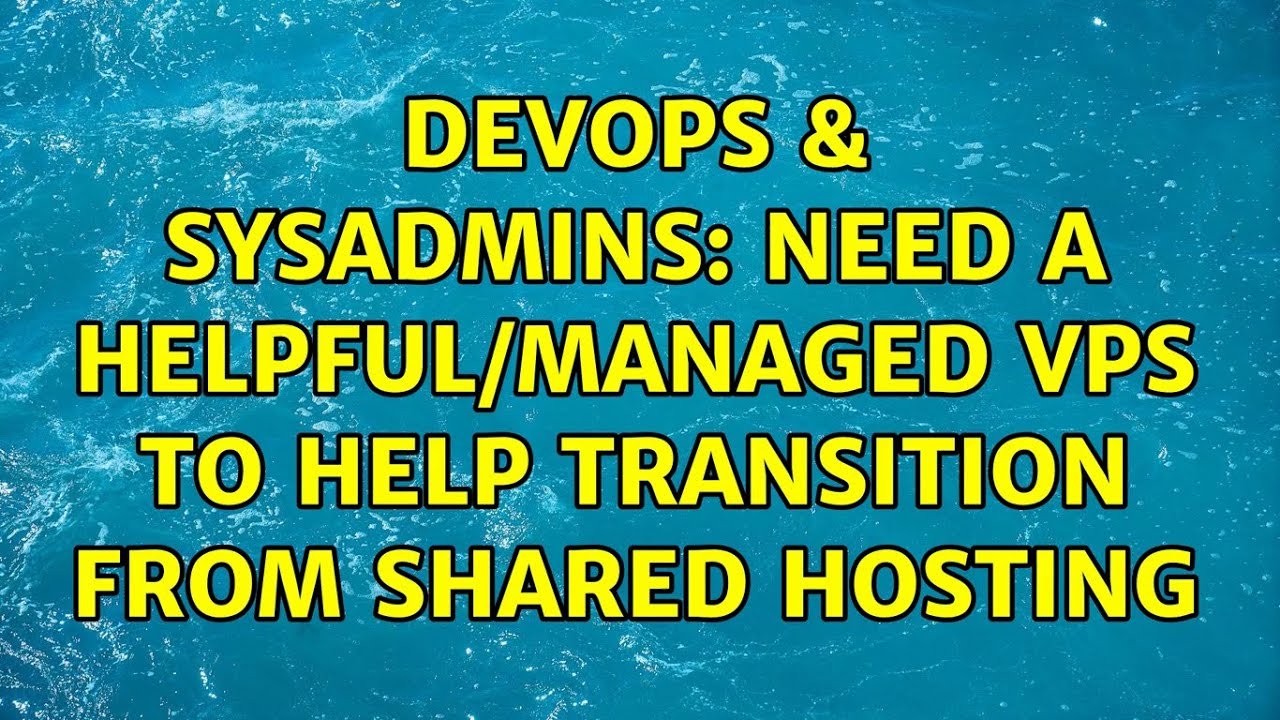 Devops And Sysadmins Need A Helpfulmanaged Vps To Help Transition From Shared Hosting Youtube