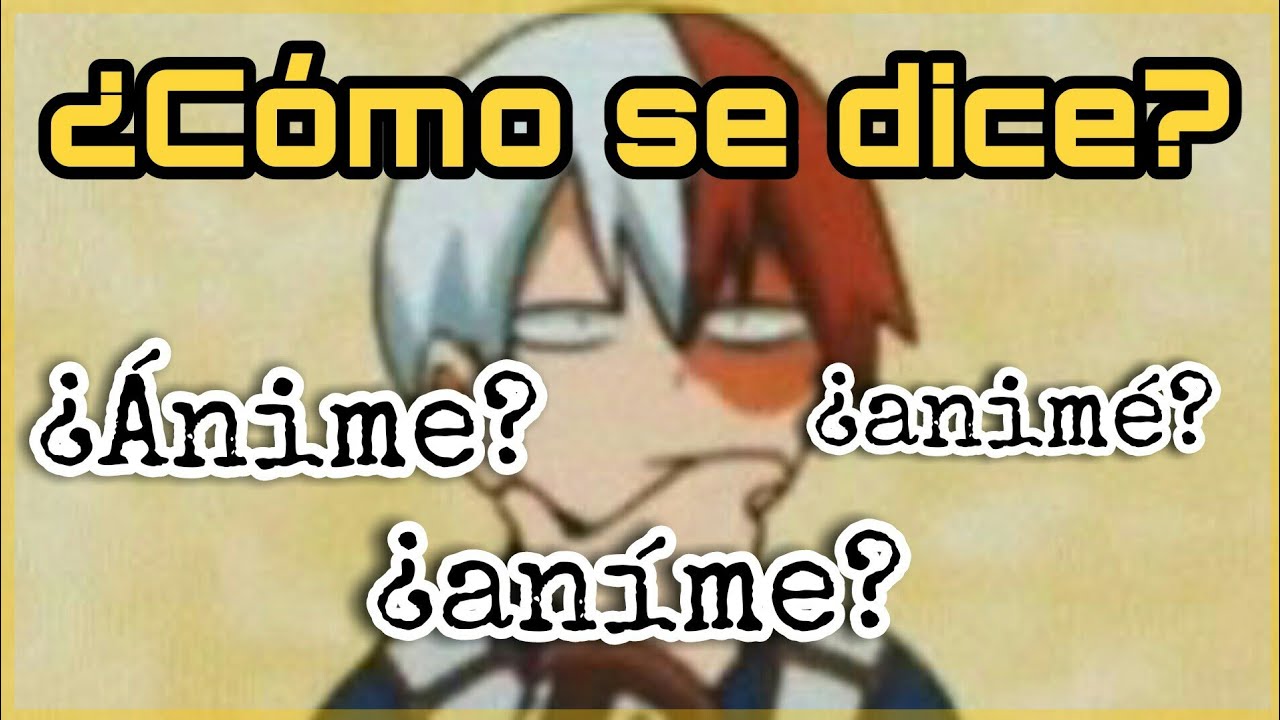 ¿CÓMO SE DICE?》¿Ánime, aNÍme o aniMÉ?🤔 - YouTube