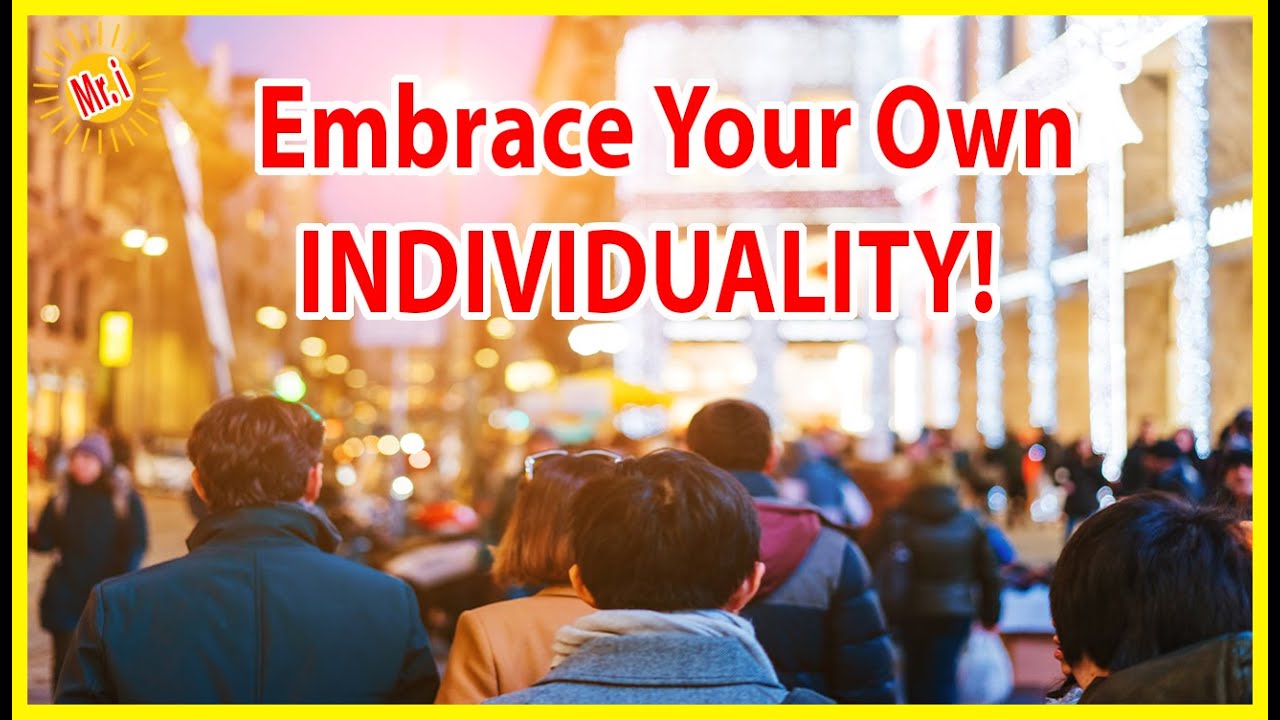 Embrace Your Own Individuality - The Most Important Thing You Can Ever ...