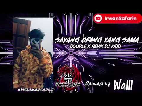 SAYANG ORANG YANG SAMA-DOUBLE K REMIX DJ KIDD-REQUEST BY WAIII-#MELAKAPEOPLE