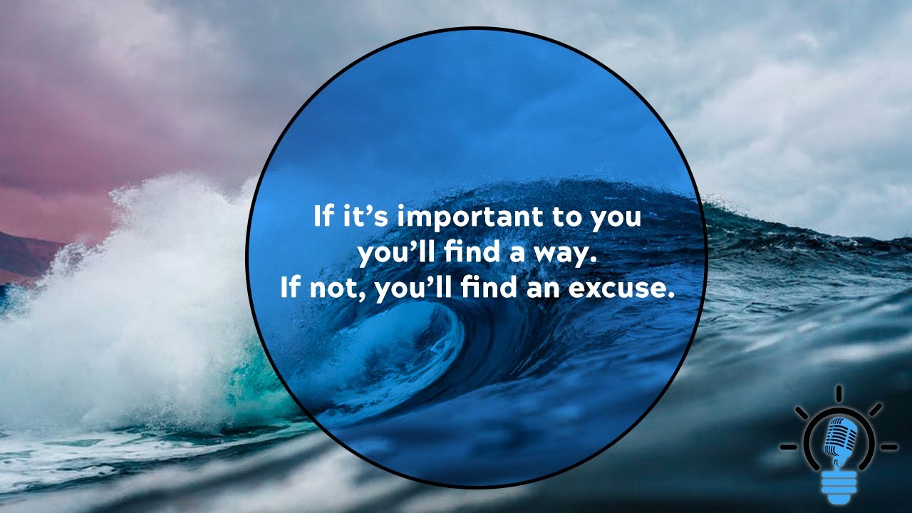 If it’s important to you, you’ll find a way. If not, you’ll find an ...
