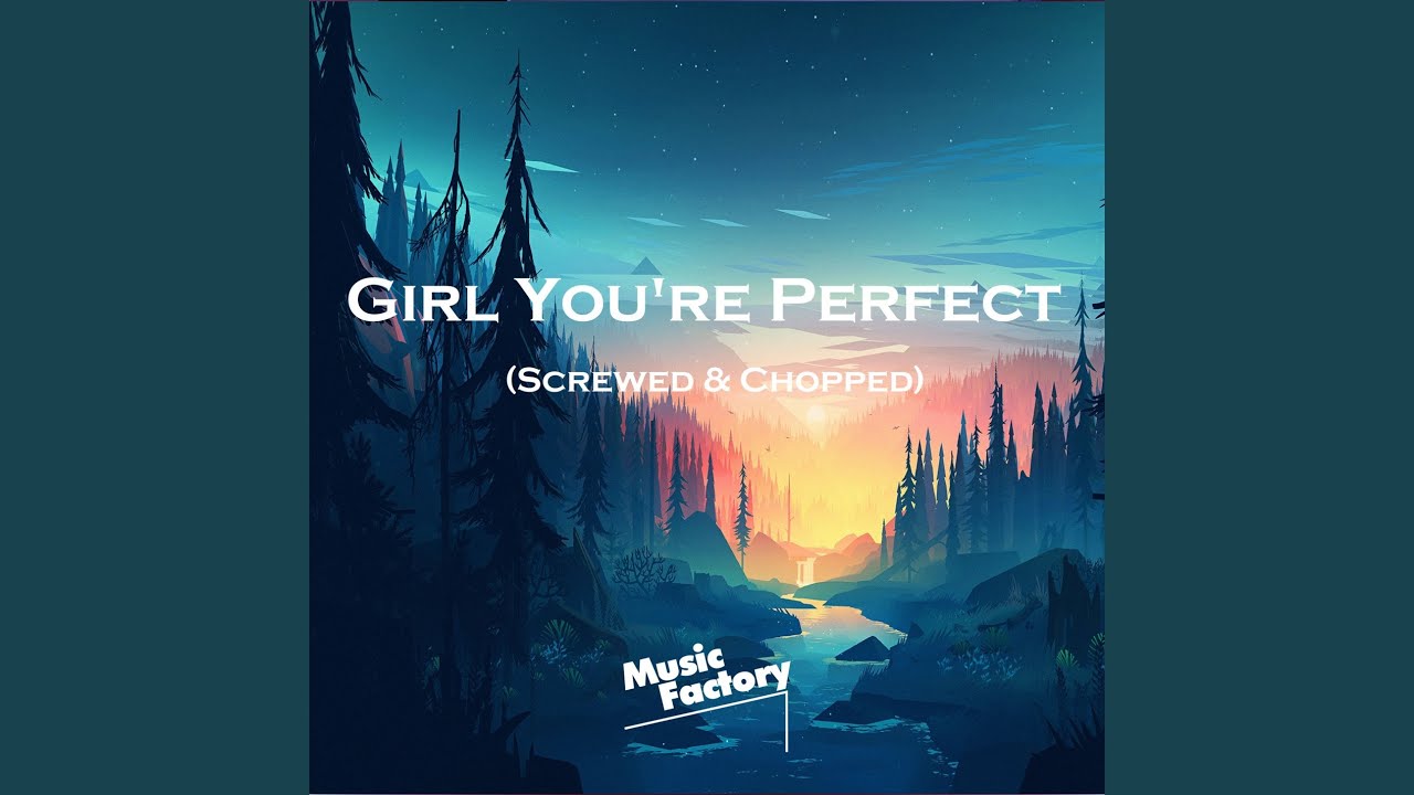 Girl Youre Perfect Screwed And Chopped Youtube Music