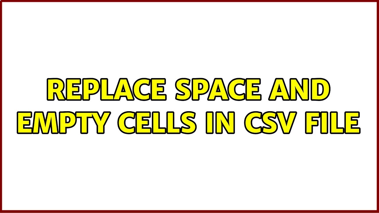 Replace Space And Empty Cells In Csv File 3 Solutions YouTube Replace Space And Empty Cells In Csv File 3 Solutions YouTube