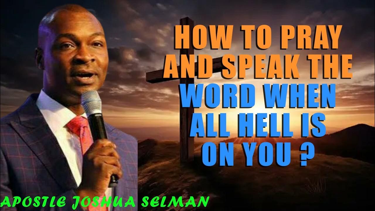 HOW TO PRAY AND SPEAK THE WORD WHEN ALL HELL IS ON YOU BY APOSTLE JOSHUA SELMAN - YouTube