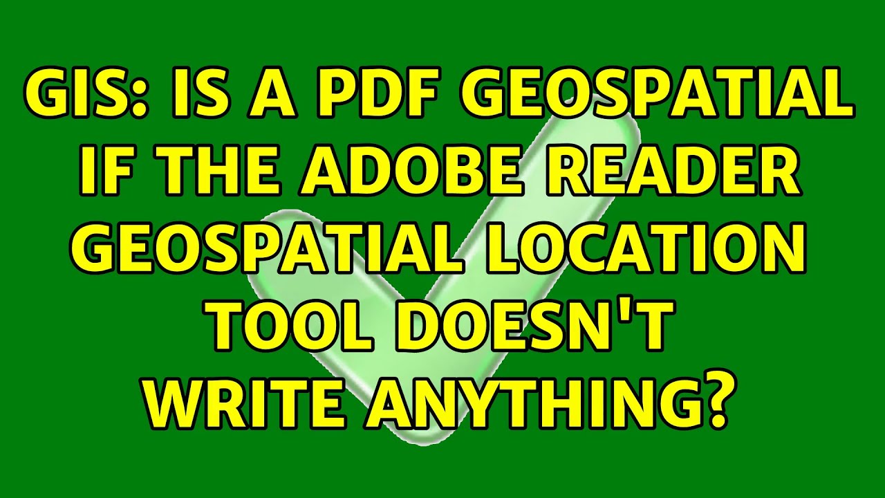 GIS: Is a pdf geospatial if the Adobe Reader Geospatial Location Tool ...