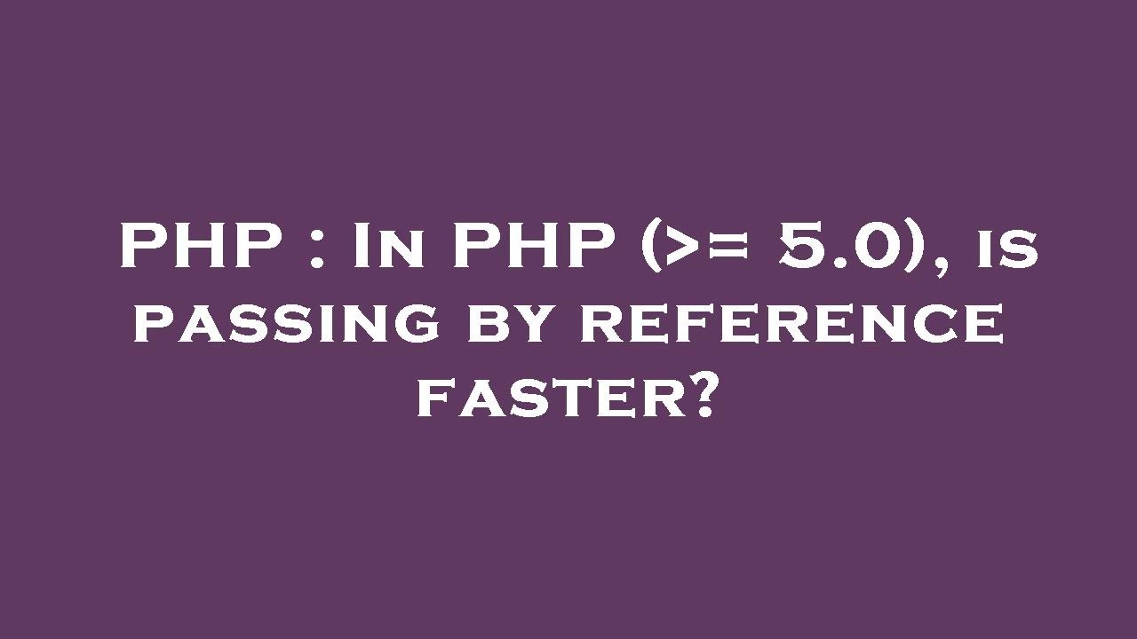 PHP : In PHP ( = 5.0), is passing by reference faster? - YouTube