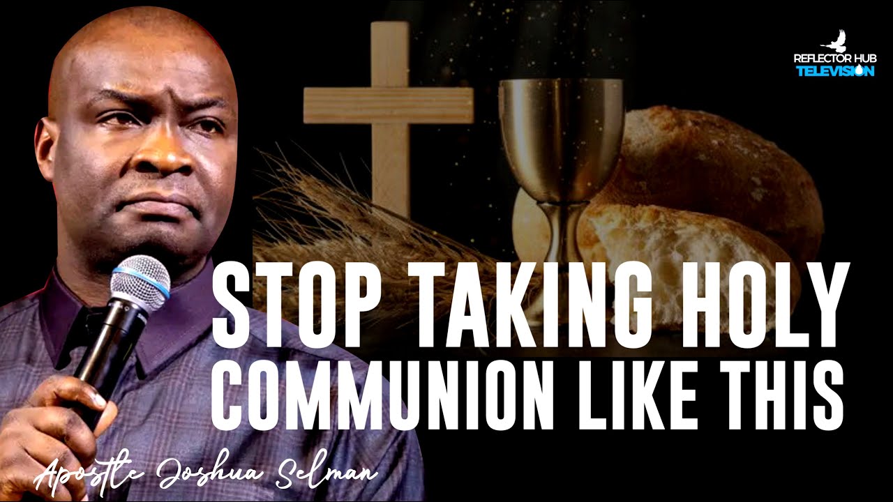 STOP TAKING THE HOLY COMMUNION LIKE THIS - APOSTLE JOSHUA SELMAN - YouTube