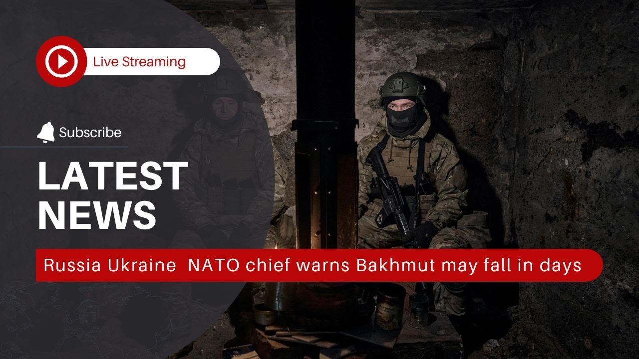 Russia Ukraine NATO chief warns Bakhmut may fall in days | Latest News ...