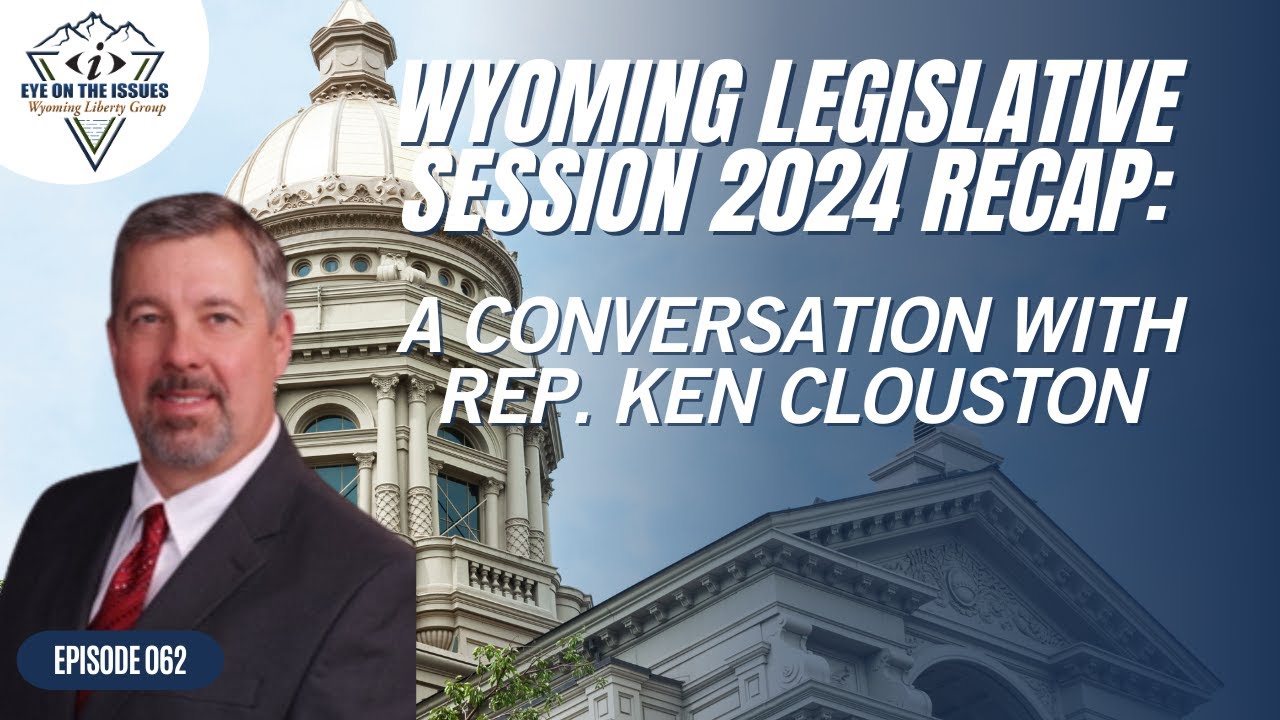 Wyoming Legislative Session 2024 Recap: A Conversation with Rep. Ken Clouston - Episode 62 - YouTube