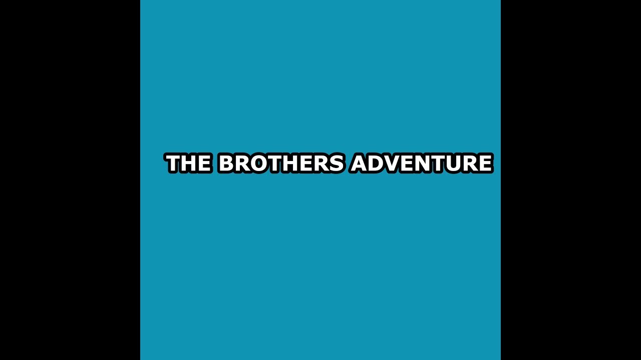 THE BROTHERS ADVENTURE - YouTube