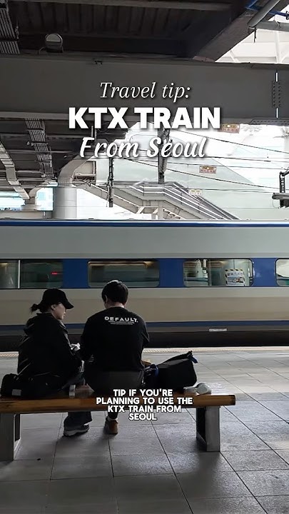 Travel tip: KTX train from Seoul 🚊💺 - YouTube