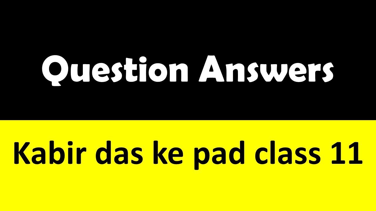 Kabir Das Ke Pad Question Answers Class 11 kabir-das-ke-pad-question-answers-class-11