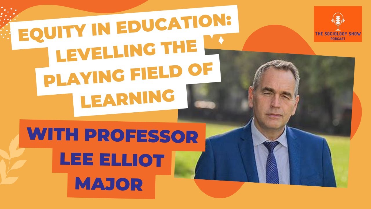Professor Lee Elliot Major on 'Equity in education': Levelling the ...