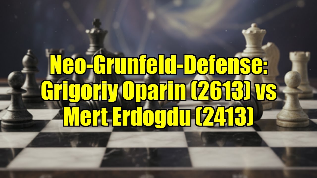 Neo-Grunfeld-Defense: Grigoriy Oparin (2613) vs Mert Erdogdu (2413 ...