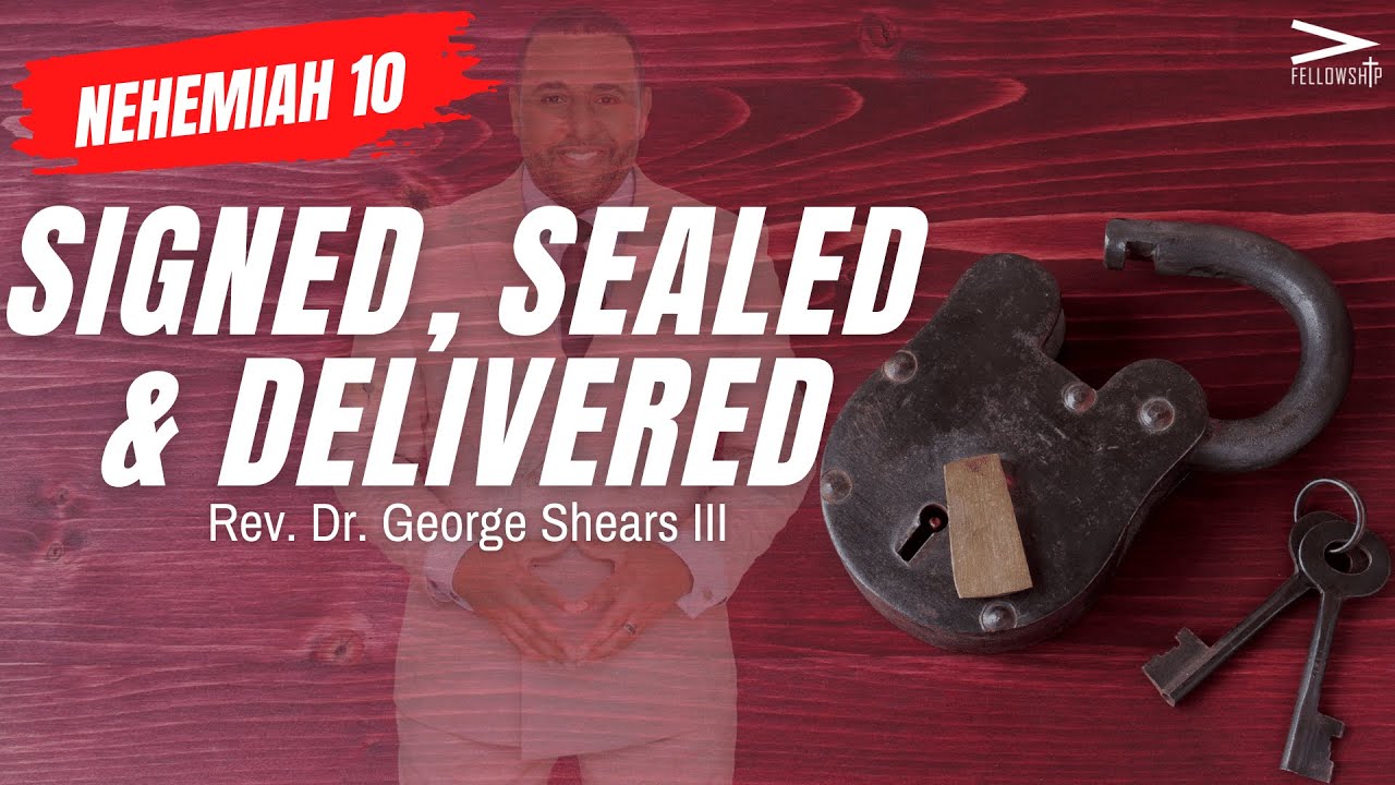 Sign, Sealed & Delivered | Nehemiah 10 | Rev. Dr. George Shears III ...