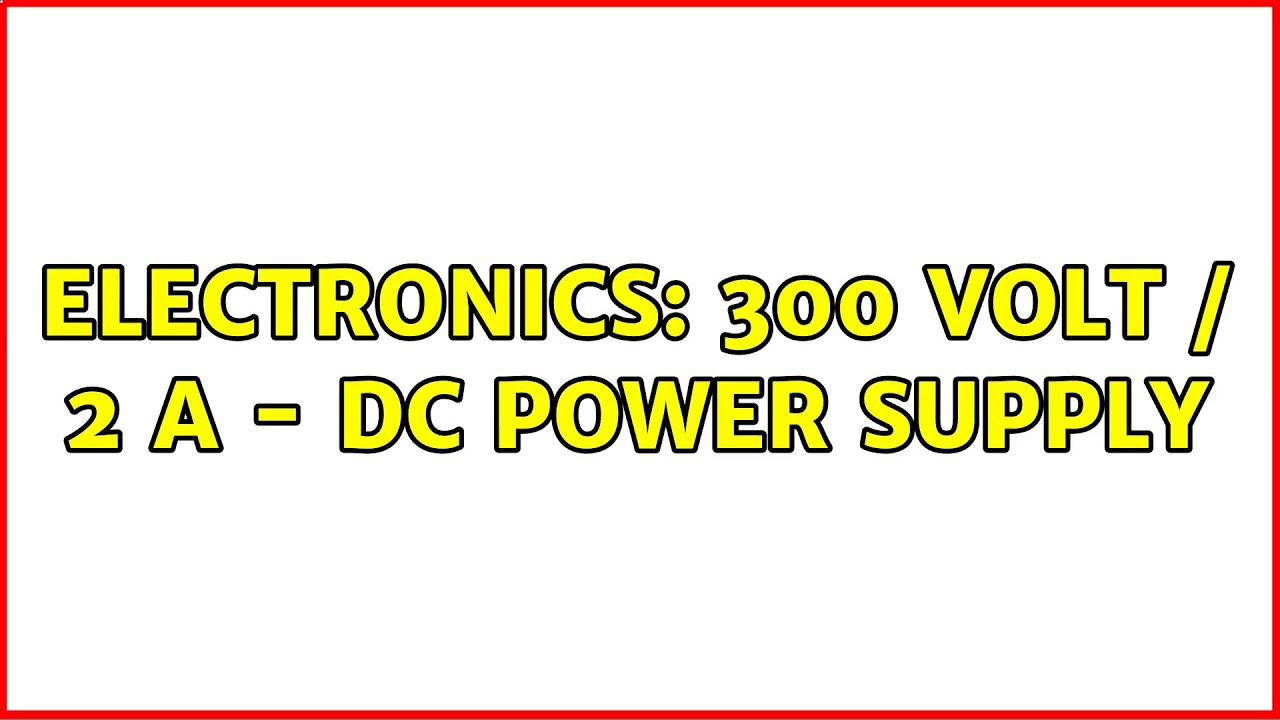 Electronics: 300 Volt / 2 A - DC Power Supply (4 Solutions!!) - YouTube