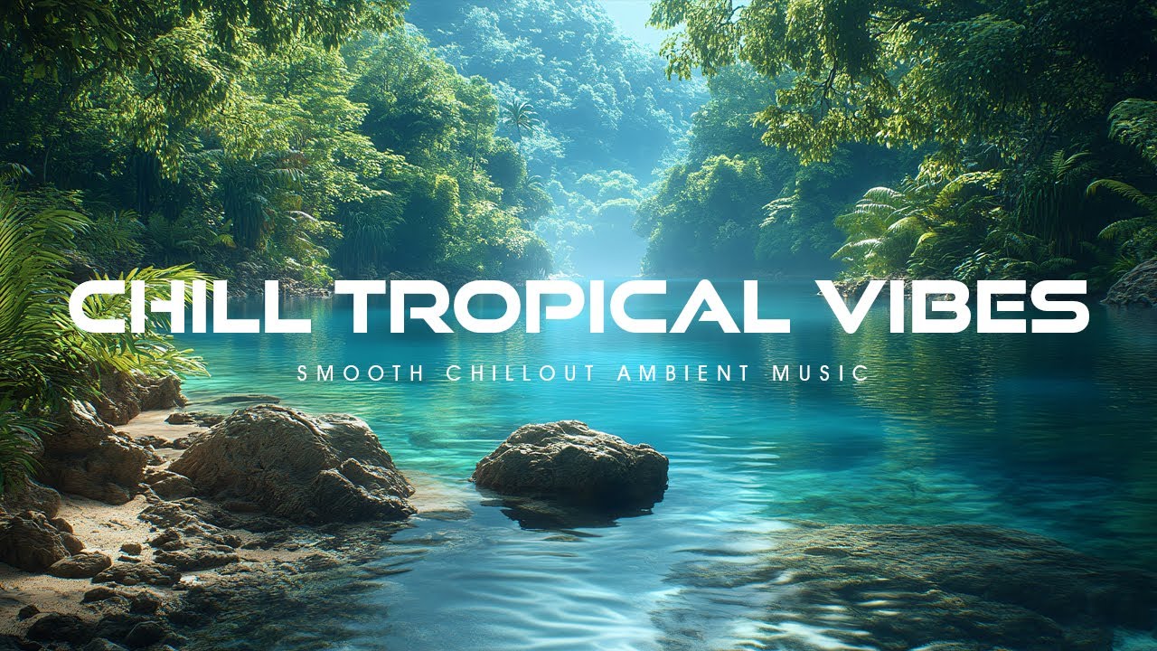 Chill Tropical Vibes - CHILLOUT | AMBIENT | LOUNGE - YouTube