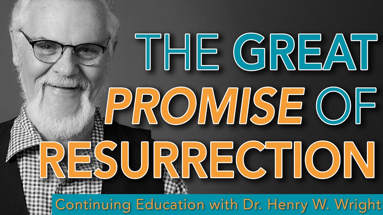 The Great Promise of Resurrection - Dr. Henry W. Wright #Continuing ...