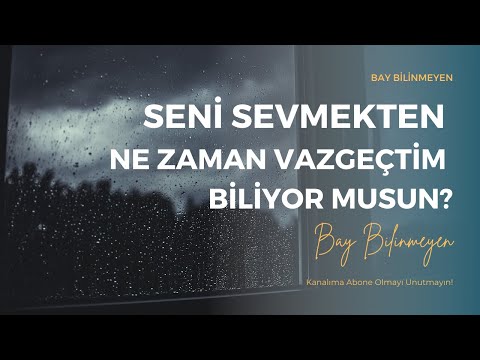 SENİ SEVMEKTEN NE ZAMAN VAZGEÇTİM BİLİYOR MUSUN?