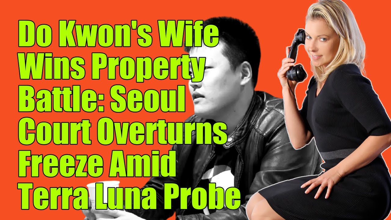 Do Kwon’s Wife Scores Legal Victory: Seoul Court Upholds Her Property ...