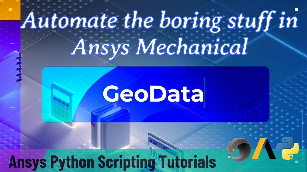 7 GeoData | Automate the boring stuff in Ansys Mechanical | Ansys Python Scripting Tutorials ...