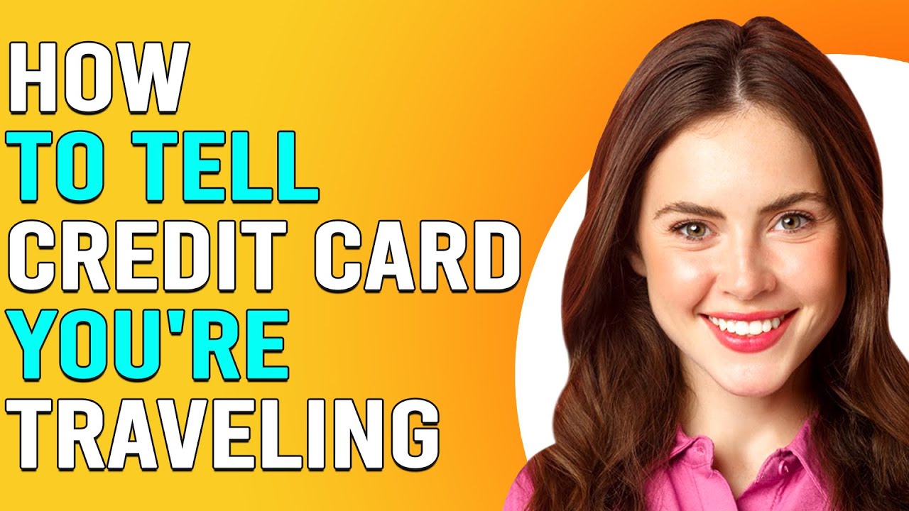 How To Tell Credit Card Issuer That You Are Travelling (Notify Credit ...