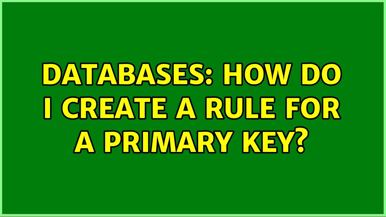 Databases How Do I Create A Rule For A Primary Key 2 Solutions Databases How Do I Create A Rule For A Primary Key 2 Solutions
