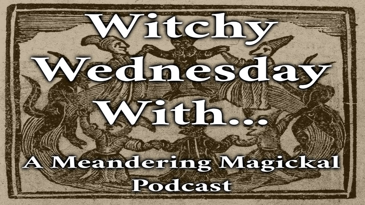 Witchy Wednesday With... | A Meandering Magickal Podcast | Season 1 ...