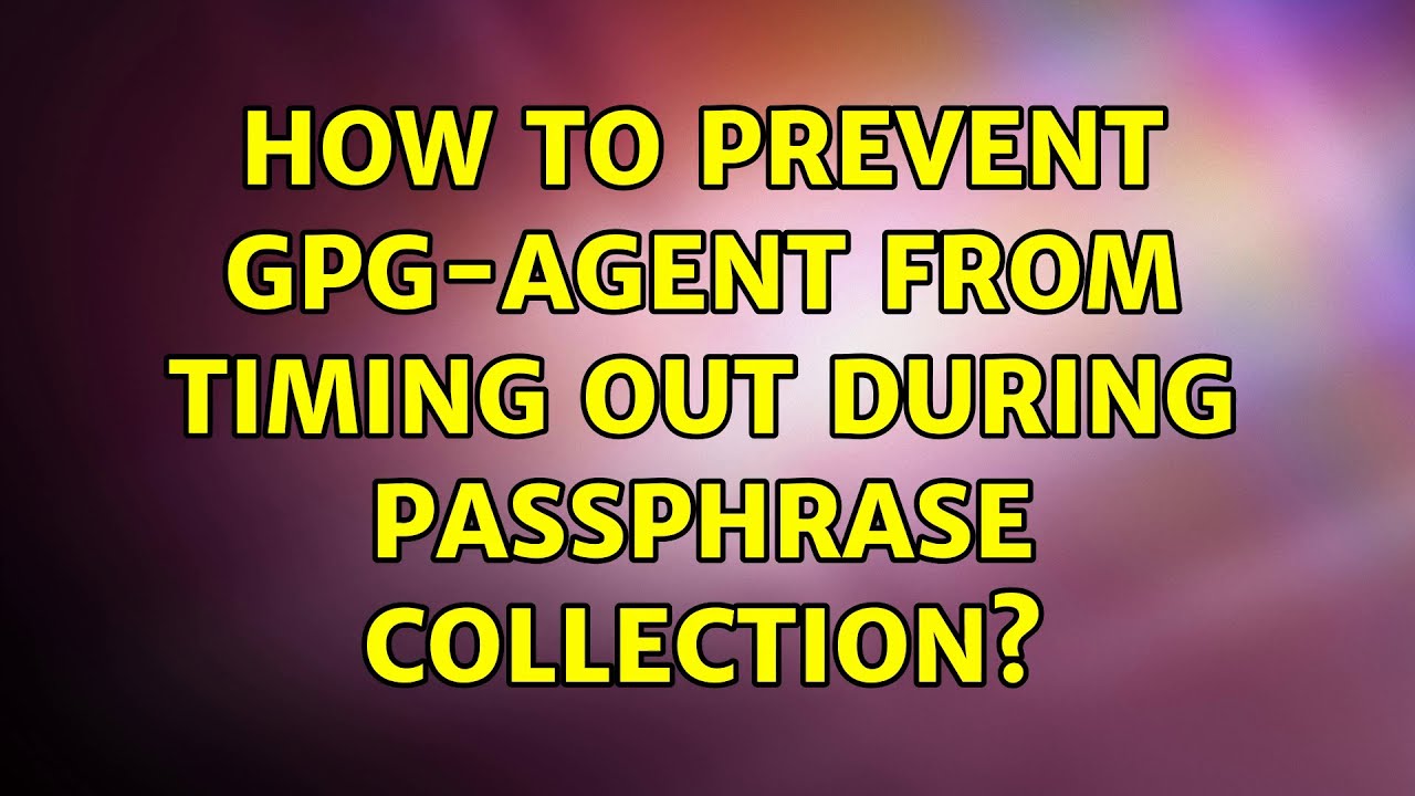 How to prevent gpg-agent from timing out during passphrase collection ...
