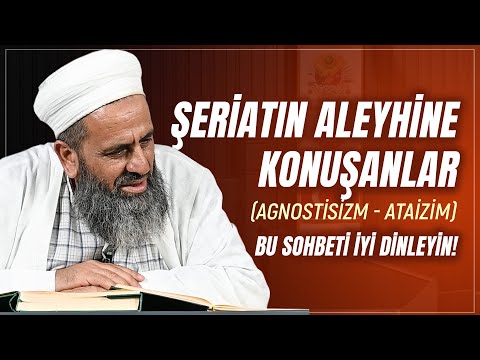 Şeriatın Aleyhine Konuşanlar (Agnostisizm - Ataizim) Bu Sohbeti İyi Dinleyin! -