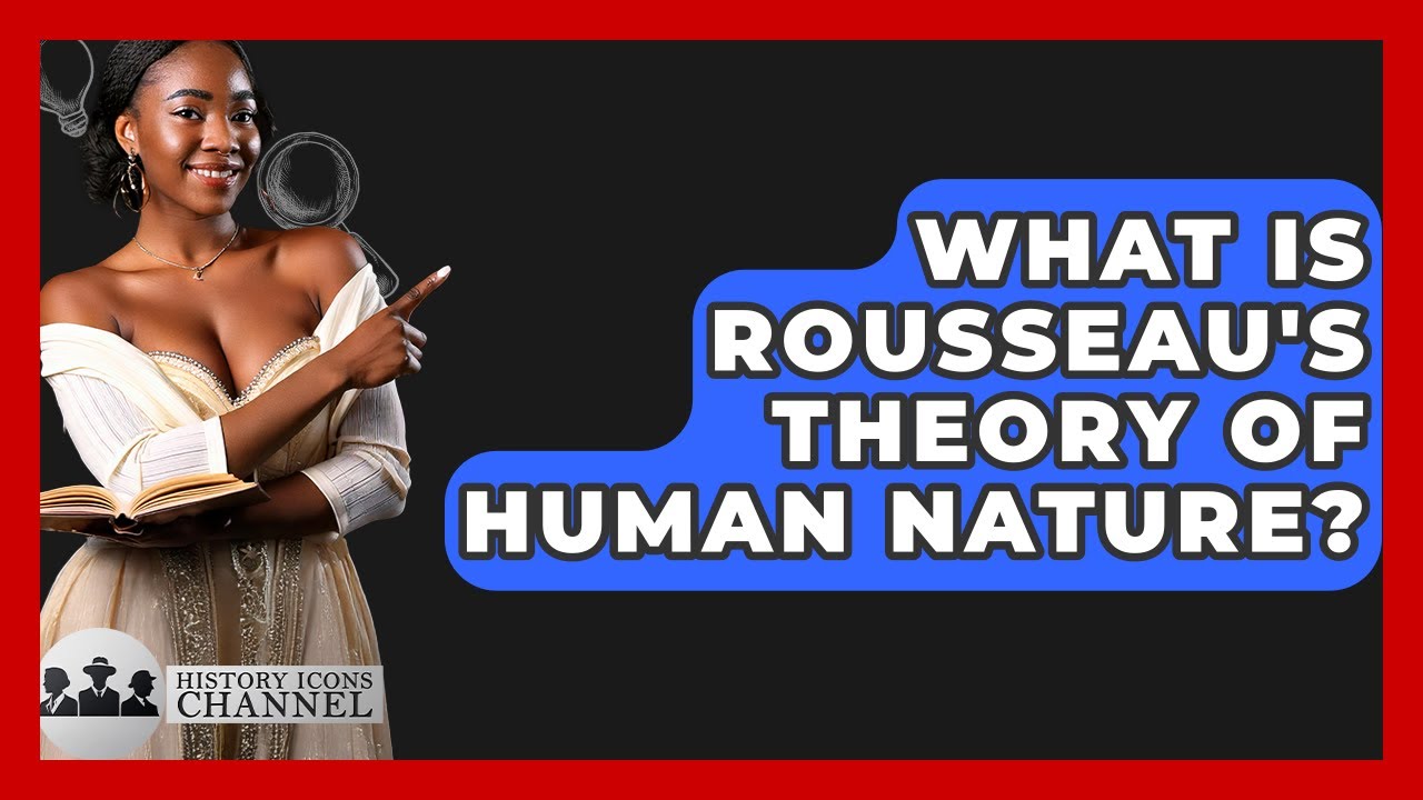 What Is Rousseau's Theory Of Human Nature? - History Icons Channel ...
