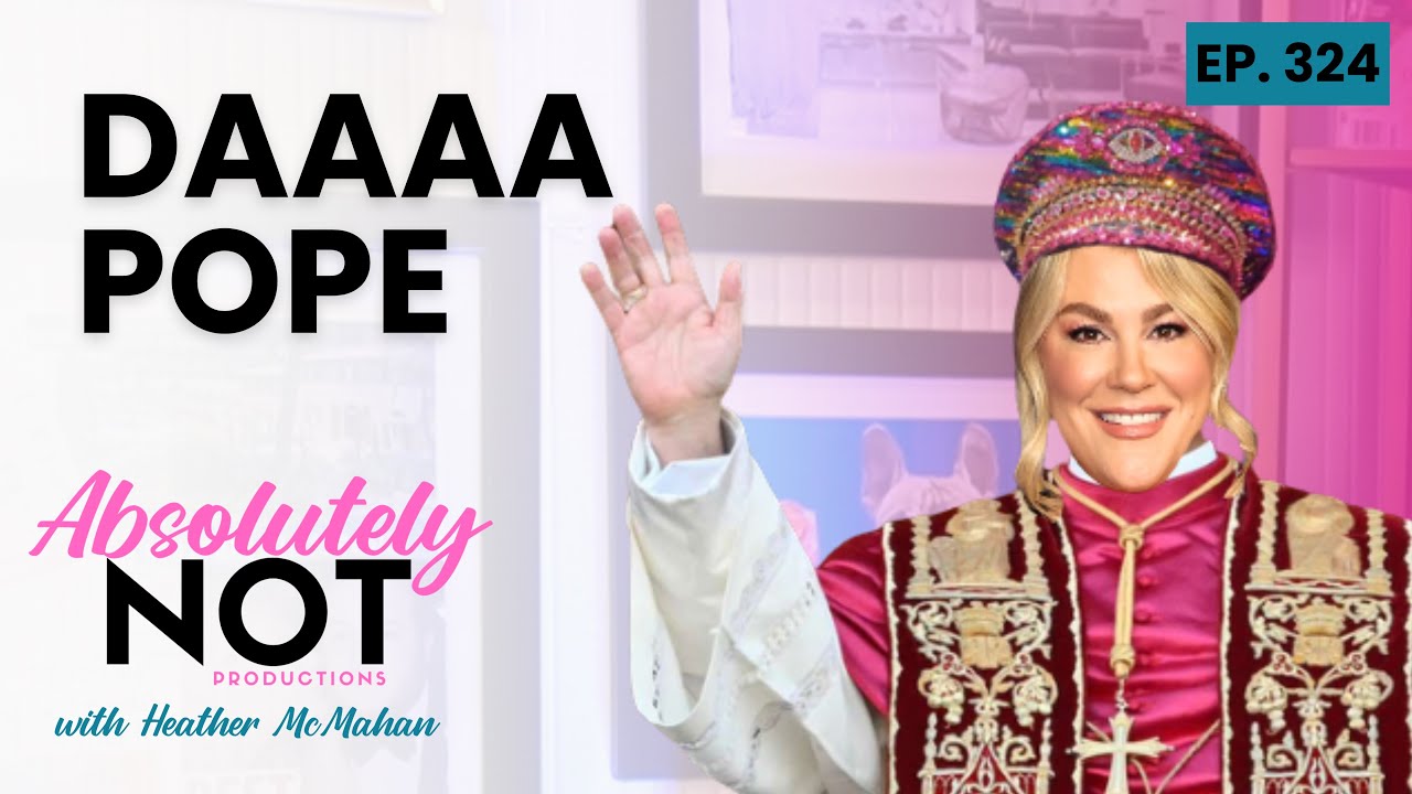 Daaaa Pope | Absolutely Not with Heather McMahan | Episode 324 - YouTube