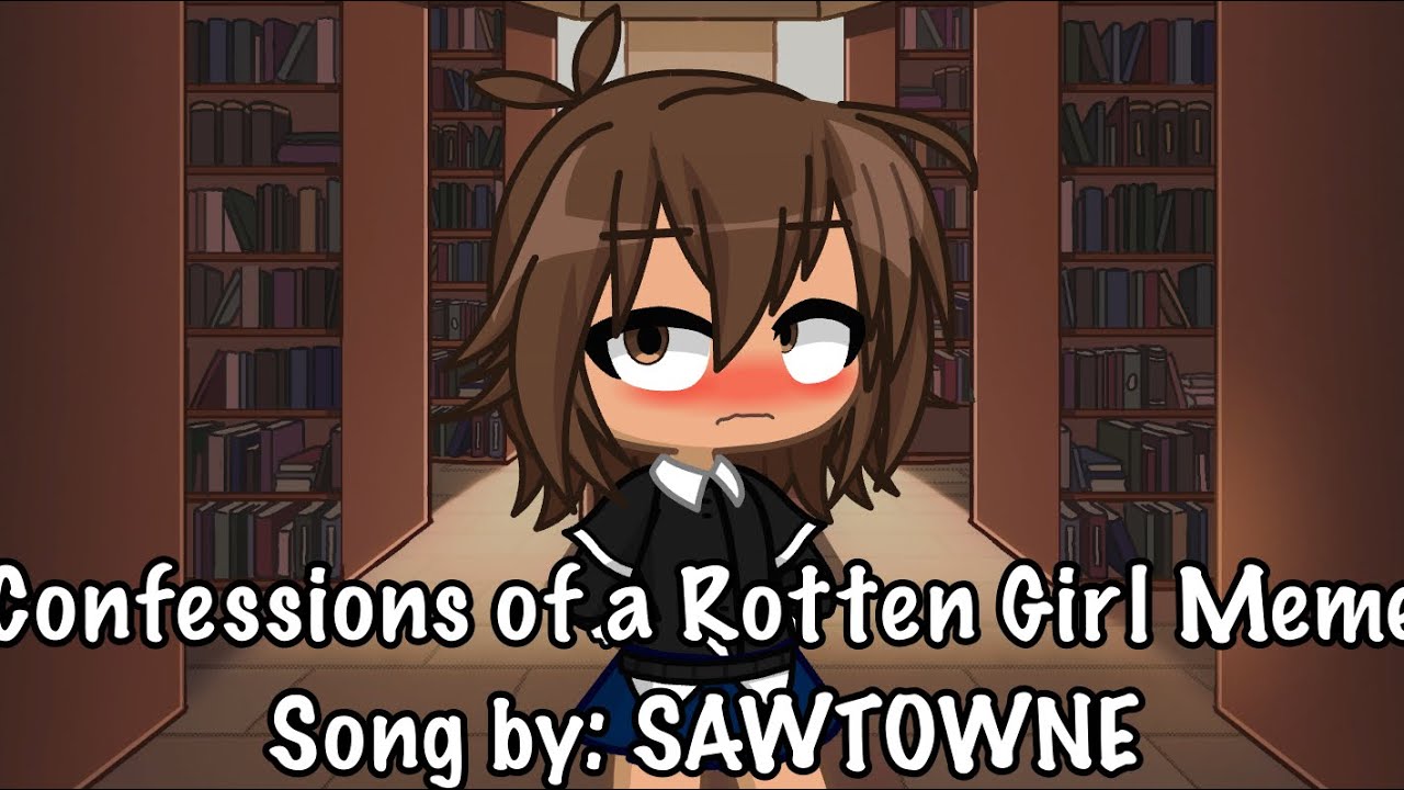 Confessions of a Rotten Girl Meme (Song by: SAWTOWNE) - YouTube