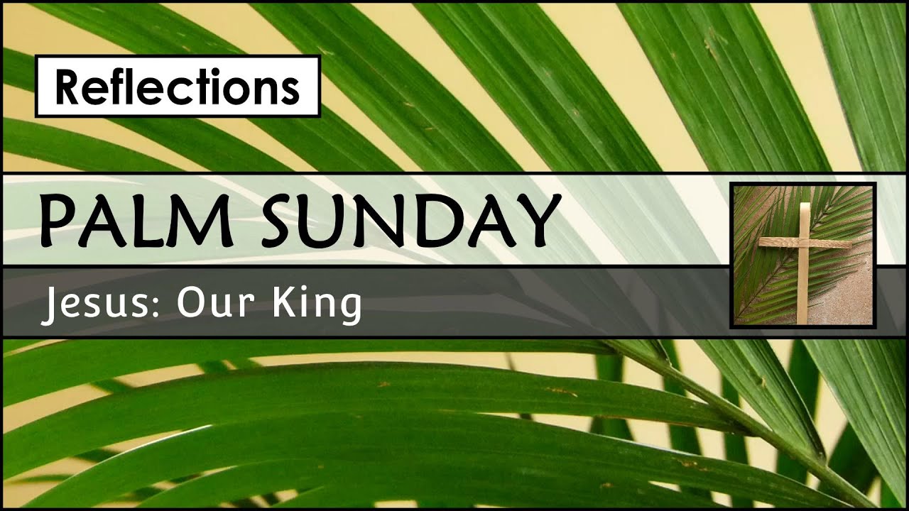 Reflections - Palm Sunday - Jesus: Our King - YouTube