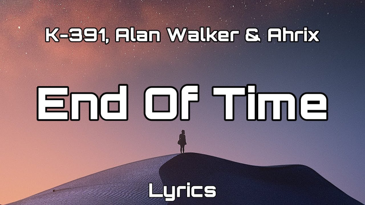K-391, Alan Walker & Ahrix - End Of Time (Lyrics) - YouTube