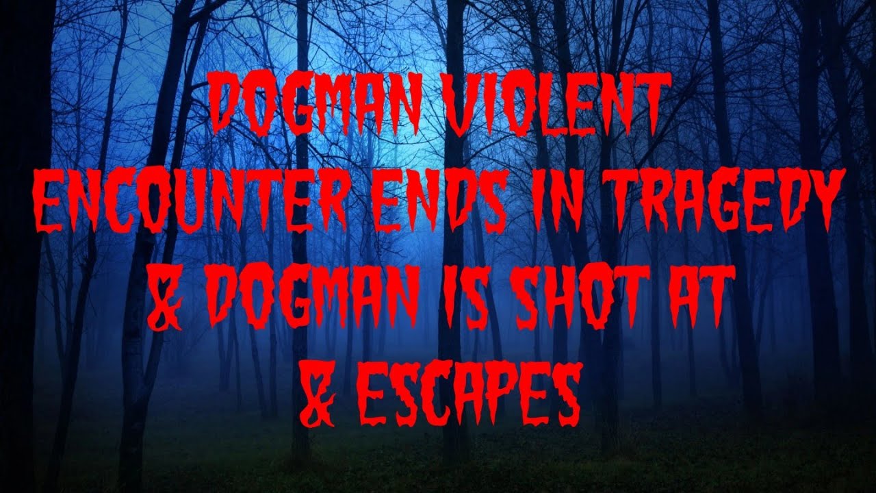 DOGMAN VIOLENT ENCOUNTER ENDS IN TRAGEDY & DOGMAN IS SHOT AT & ESCAPES ...
