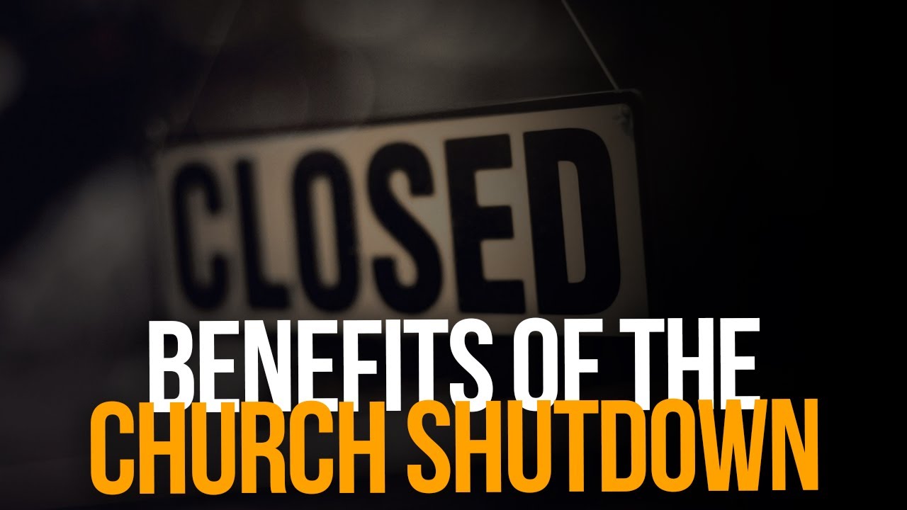 5 BENEFITS OF THE CHURCH SHUTDOWN - YouTube