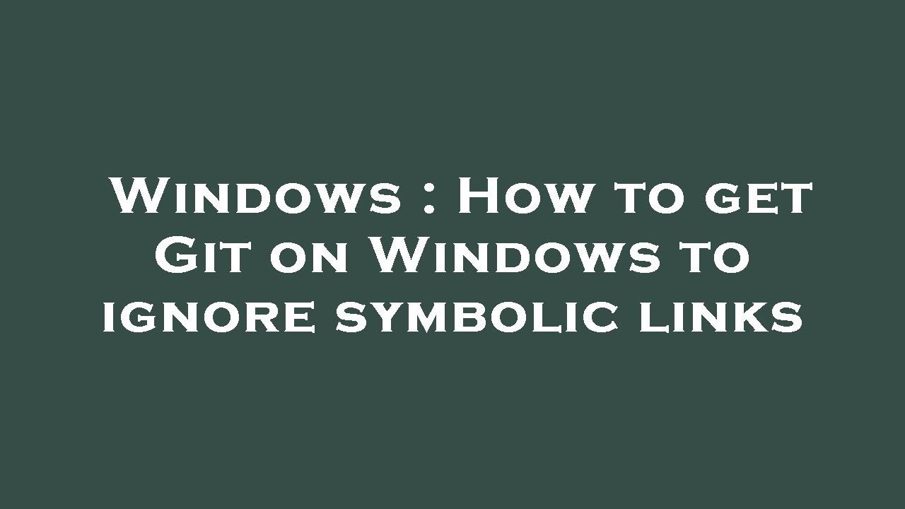 Windows How To Get Git On Windows To Ignore Symbolic Links YouTube windows-how-to-get-git-on-windows-to-ignore-symbolic-links-youtube