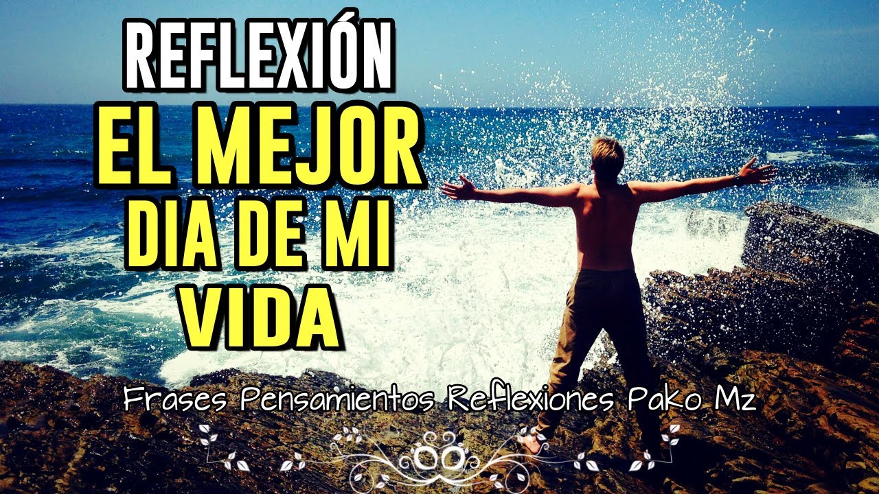 El Mejor Dia De Mi Vida | Reflexiones De La Vida | Frases Pensamientos ...
