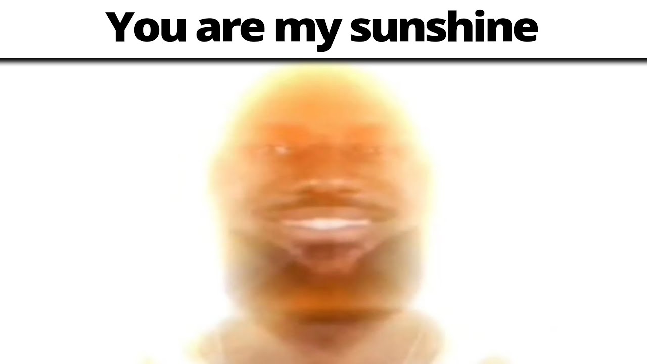 You Are My Sunshine Meme James Meme You Are My Sunshine Joke For And