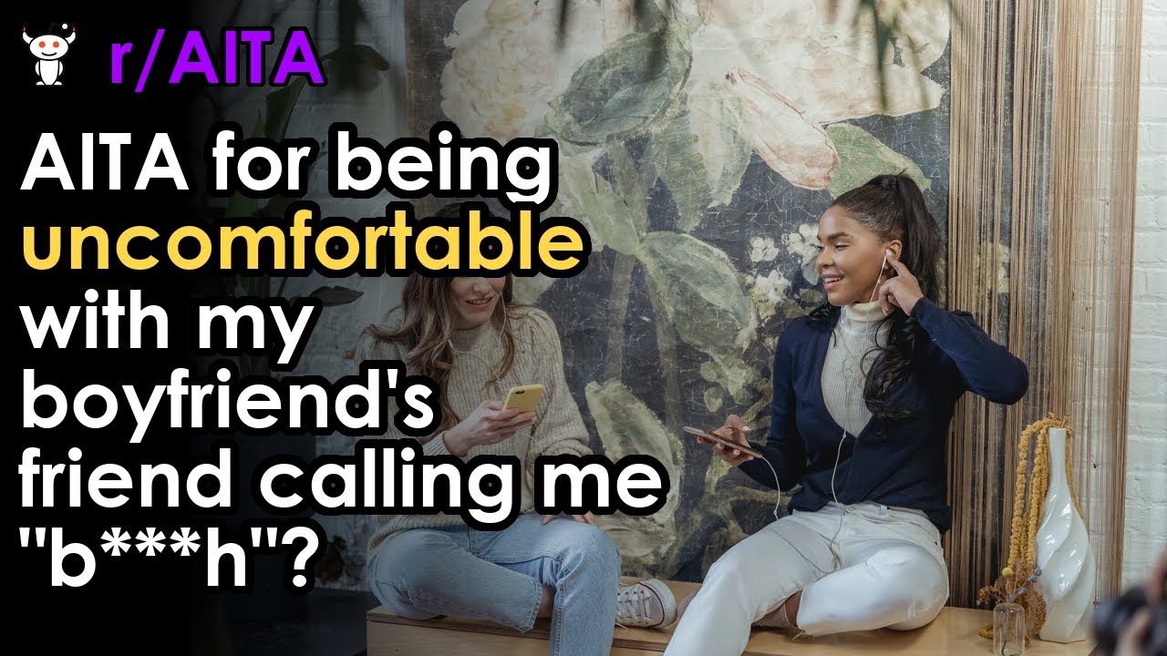 AITA for being uncomfortable with my boyfriend's friend calling me "b ...