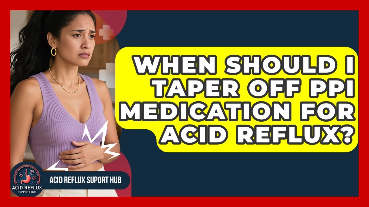 When Should I Taper Off PPI Medication For Acid Reflux? - Acid Reflux ...