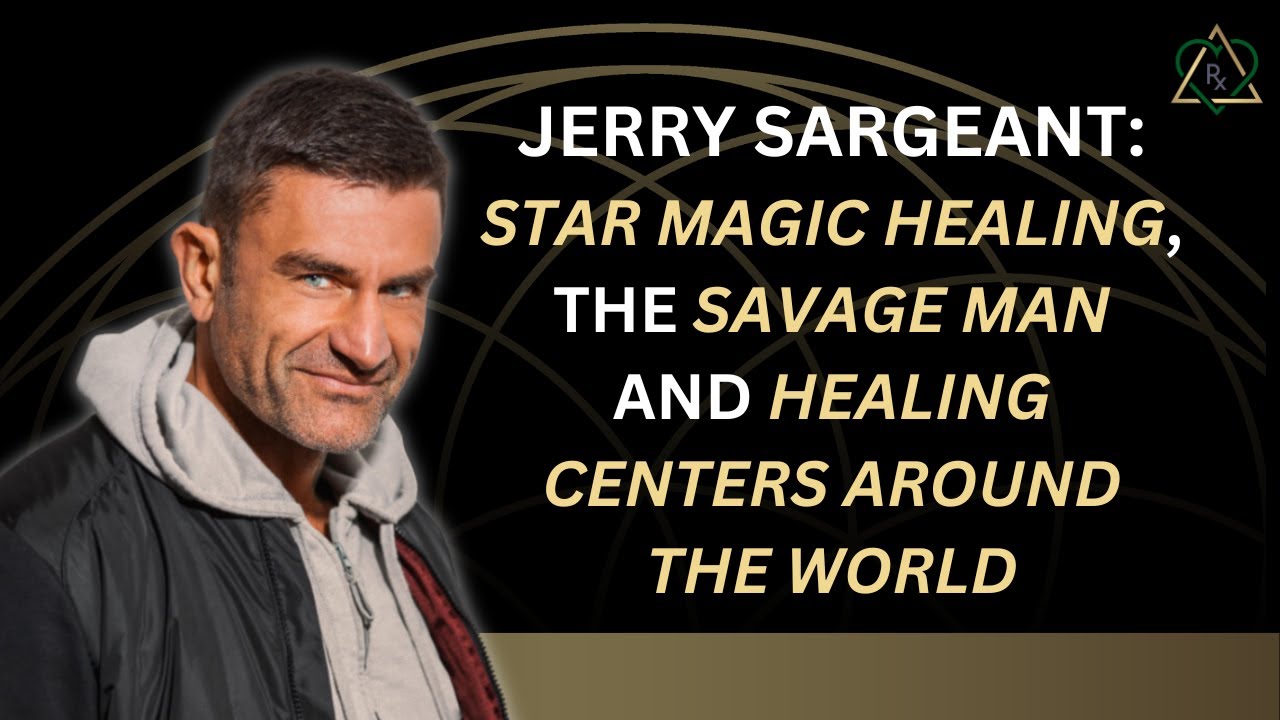 E21 - Jerry Sargeant: Star Magic Healing, The Savage Man and Healing Centers Around the World ...