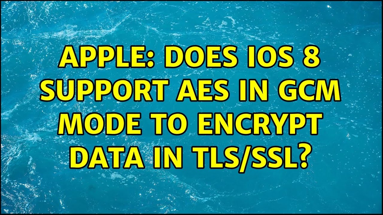 Apple: Does iOS 8 support AES in GCM mode to encrypt data in TLS/SSL ...