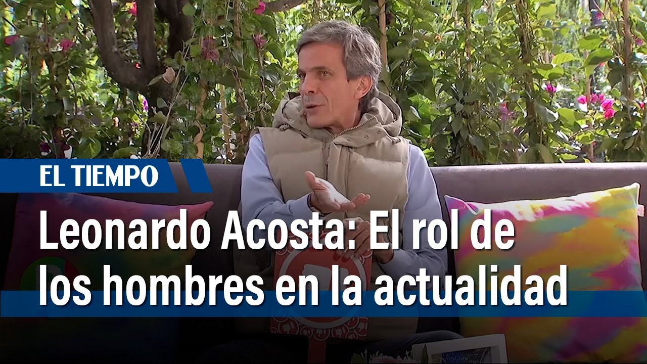 Leonardo Acosta: El rol de los hombres en la sociedad actual | El ...