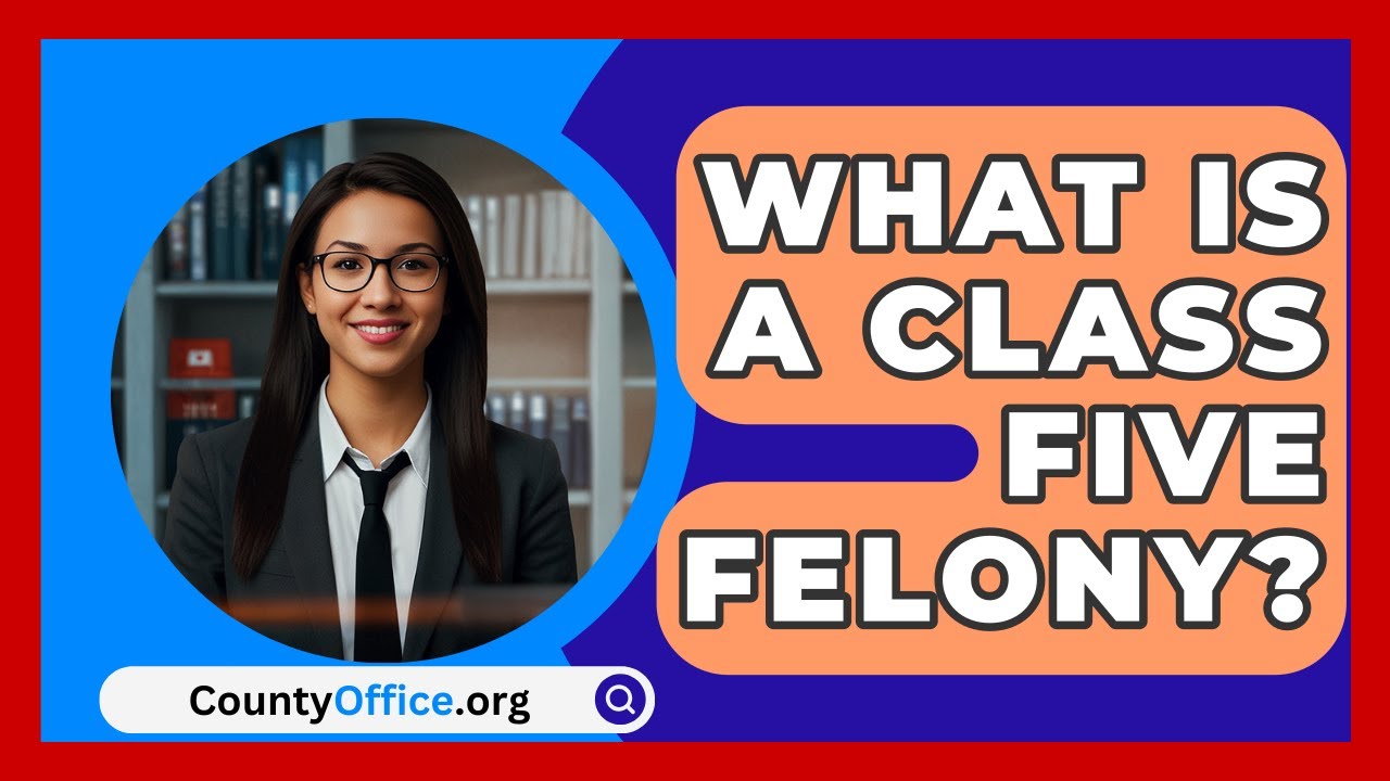What Is A Class Five Felony? - CountyOffice.org - YouTube